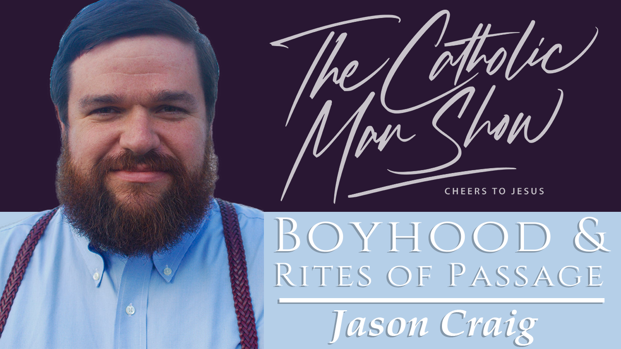 Boyhood & Rites of Passage with Jason Craig - The Catholic Man Show