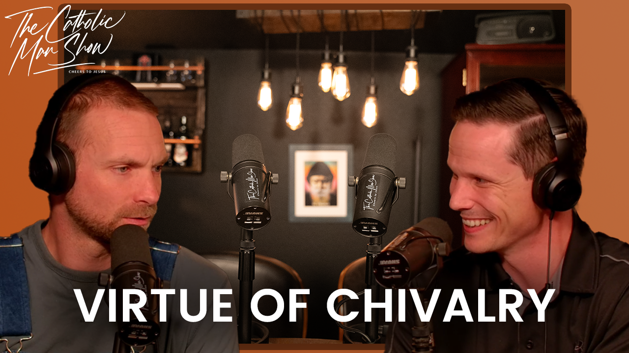 Virtue of Chivalry - The Catholic Man Show